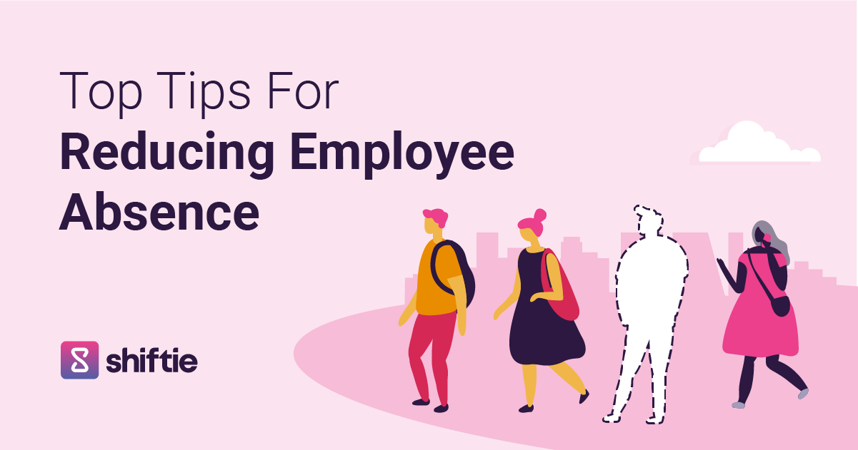 Top Tips For Reducing Employee Absence - Shiftie